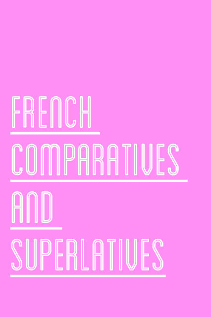 FRENCH COMPARATIVES AND SUPERLATIVES - Talk in French