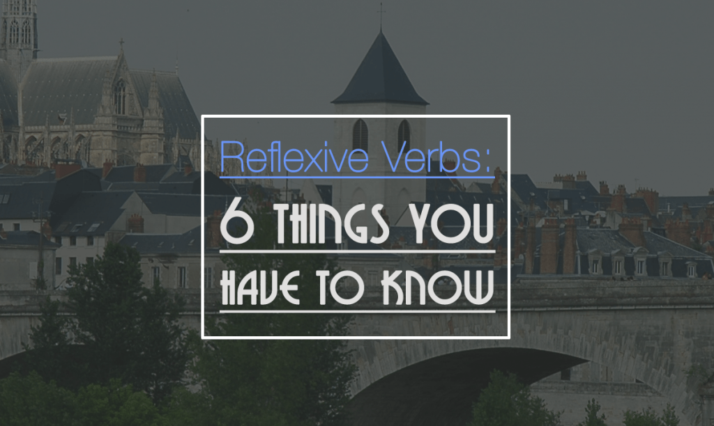 French Reflexive Verbs: 6 Things You Should Know