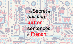 The Secret to Building Better Sentences in French?