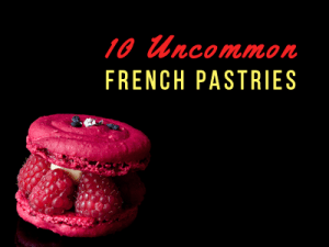 10 Uncommon French Pastries You Probably Haven't Tried Yet