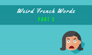 Weird (but fun) French Words And Expressions Part 3