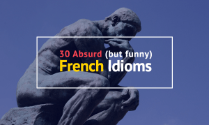 Top 30 funny French idioms ranked by absurdity | Talk in French