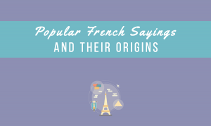 Six Popular French Sayings and Their Origins - Talk in French